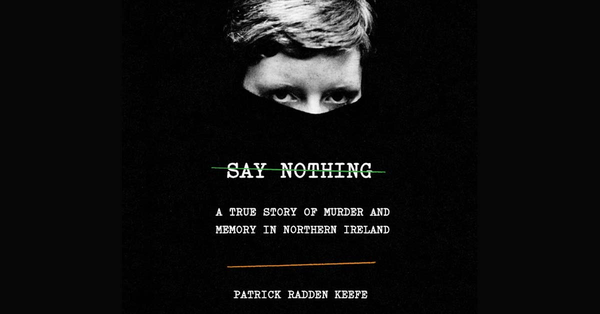 Say Nothing: A True Story of Murder and Memory in Northern Ireland ...